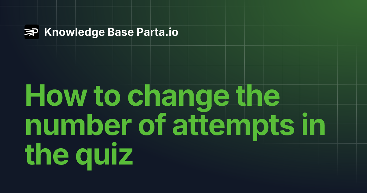 How to change the number of attempts in the quiz | Knowledge Base Parta.io